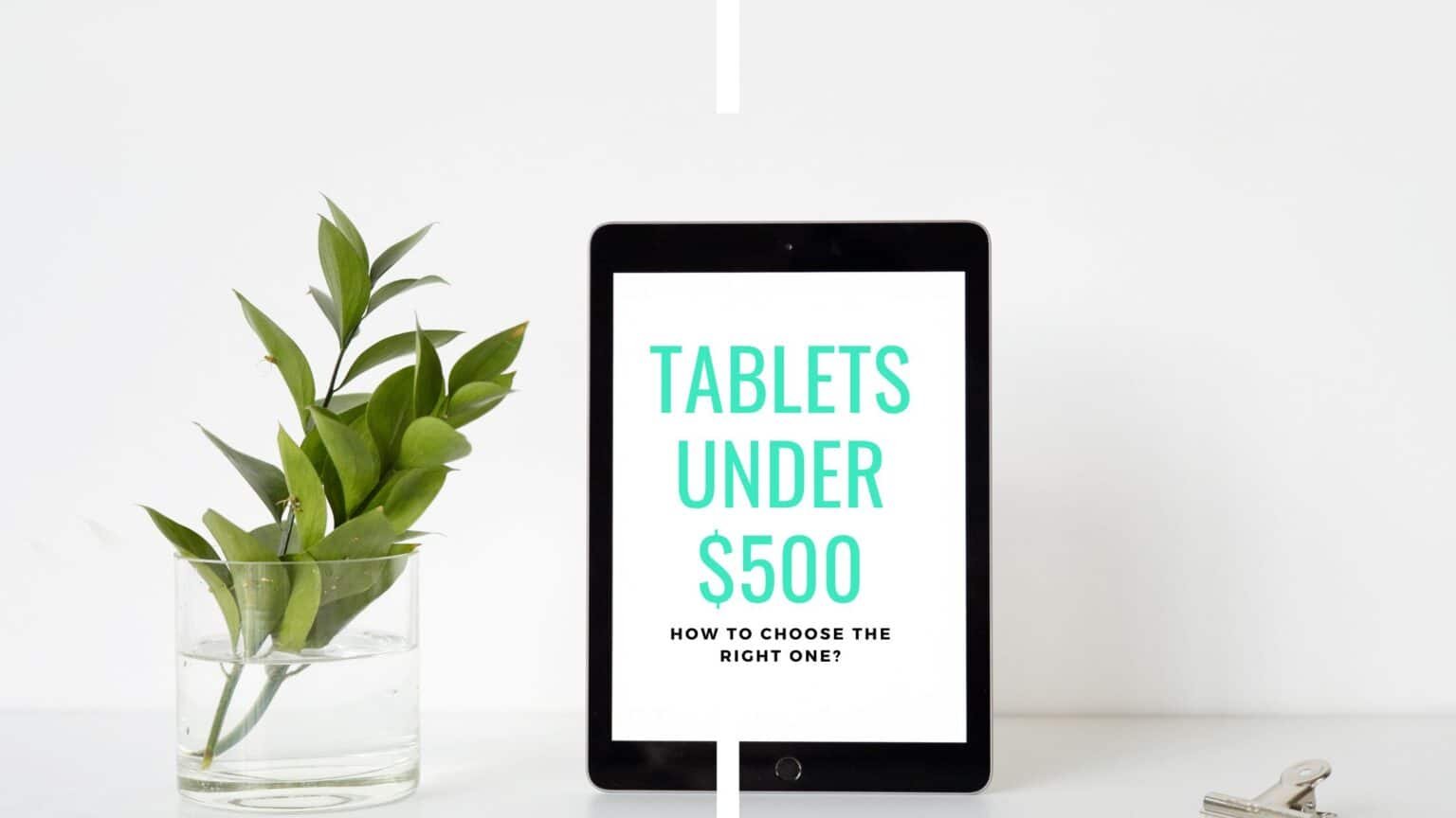 8 Best Tablets Under $500 You Can Buy In 2025 - Tablet Geeky