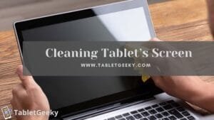 How to Clean a Tablet Screen: Complete 2026 Cleaning Guide - Tablet Geeky