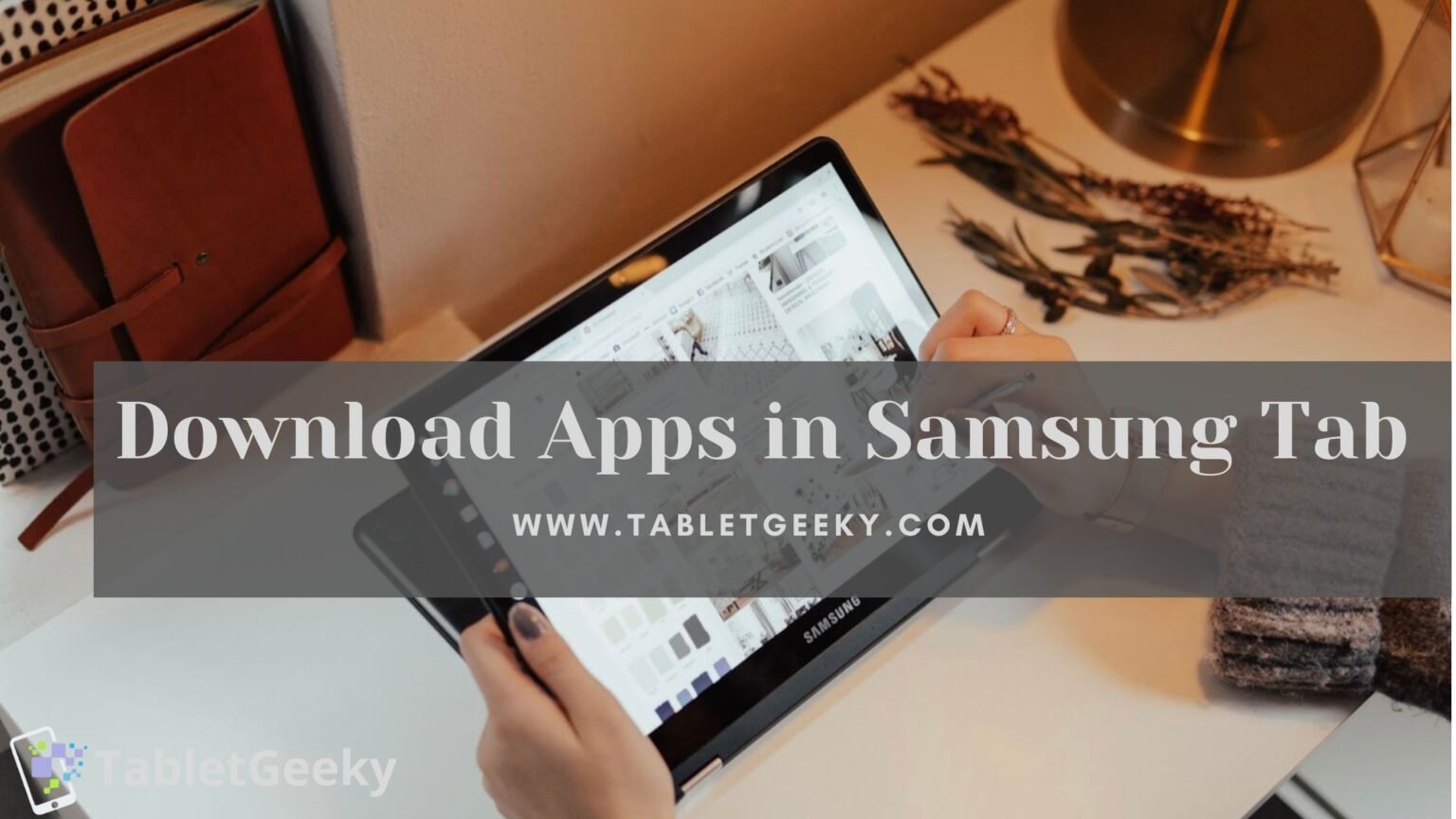 How to Download Apps on Samsung Tablet: Complete 2026 Guide - Tablet Geeky