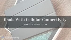 iPads With Cellular Connectivity: Complete 2026 Guide - Tablet Geeky